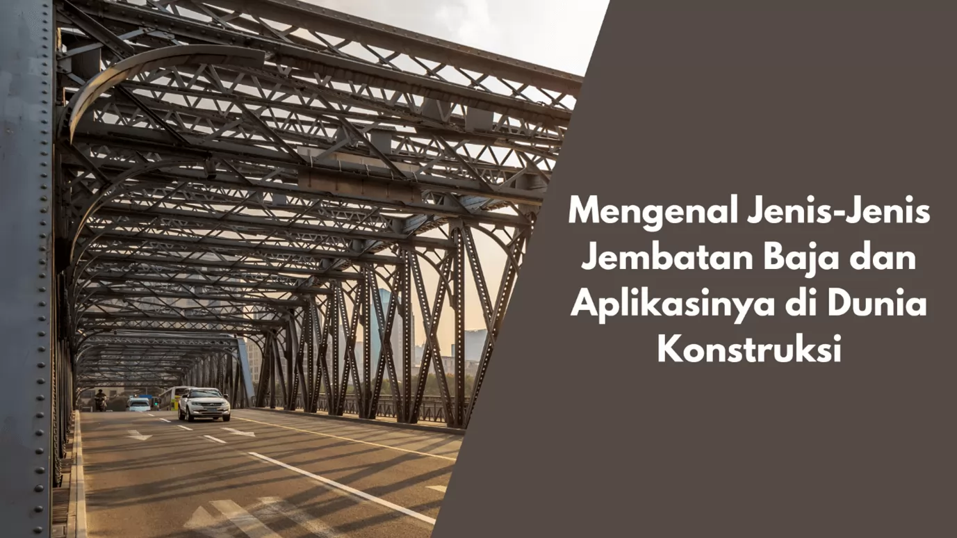 Mengenal Jenis-Jenis Jembatan Baja dan Aplikasinya di Dunia Konstruksi